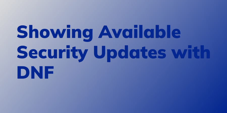 Showing Available Security Updates with DNF - Linux Audit