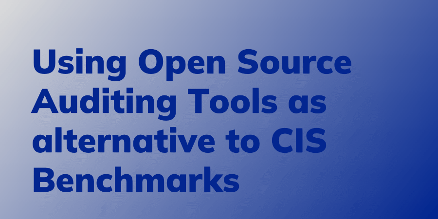 Using Open Source Auditing Tools as alternative to CIS Benchmarks ...