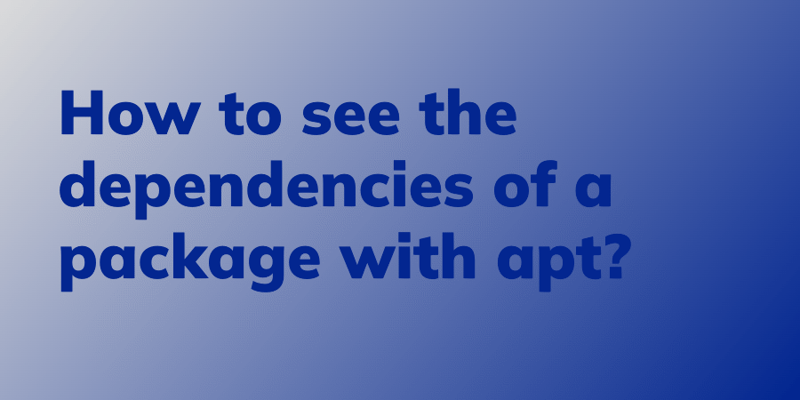 How to see the dependencies of a package with apt? - Linux Audit