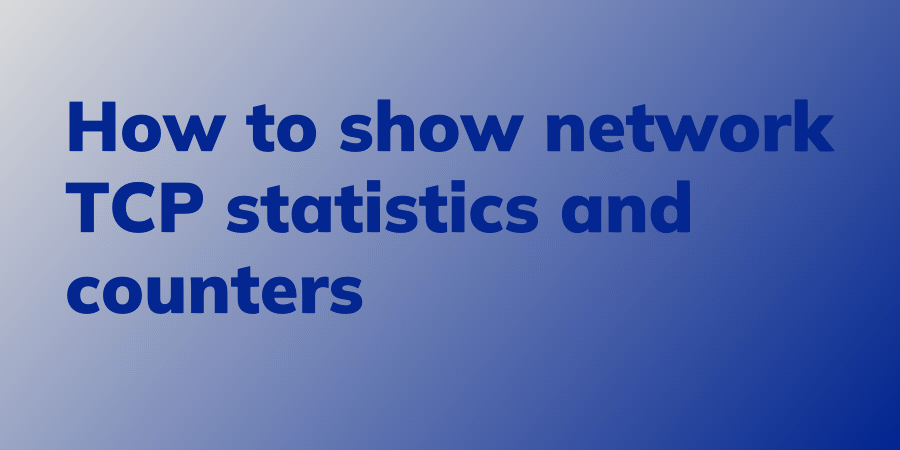 How to show network TCP statistics and counters - Linux Audit