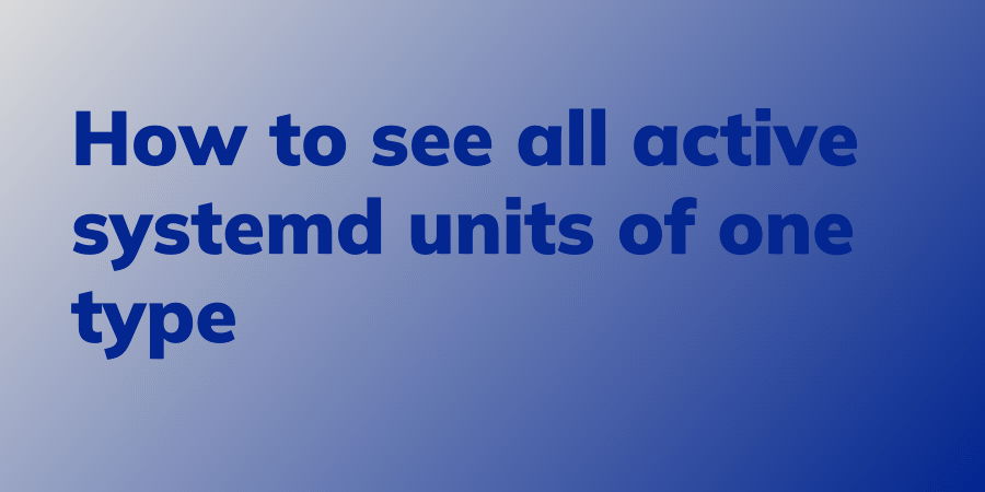 How to see all active systemd units of one type - Linux Audit