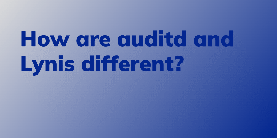 How are auditd and Lynis different? - Linux Audit