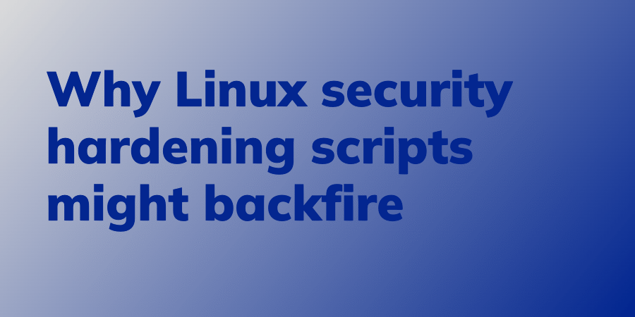 Why Linux security hardening scripts might backfire - Linux Audit