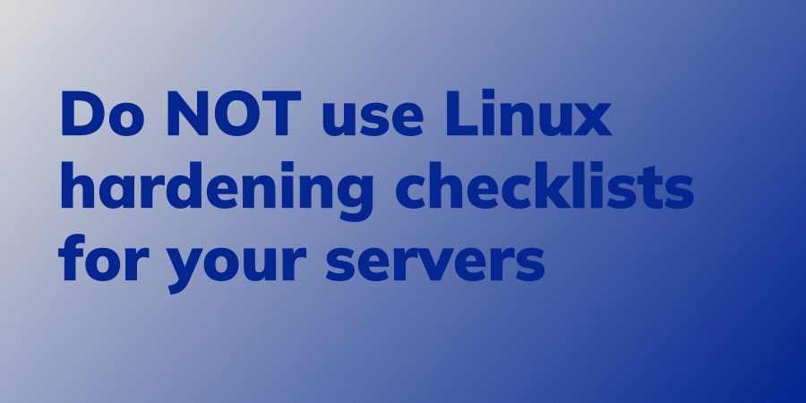 Do NOT use Linux hardening checklists for your servers - Linux Audit