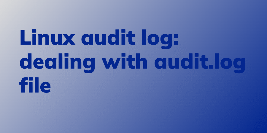 Linux Audit Log Dealing With Audit Log File Linux Audit