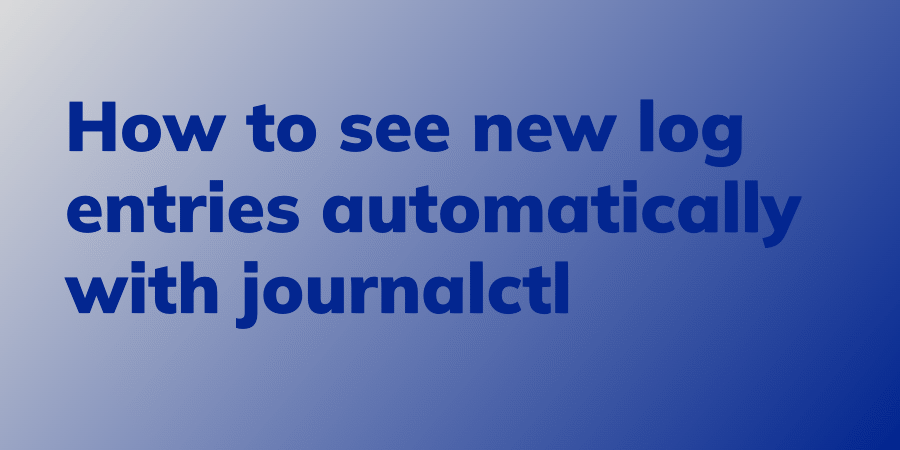 How to see new log entries automatically with journalctl - Linux Audit