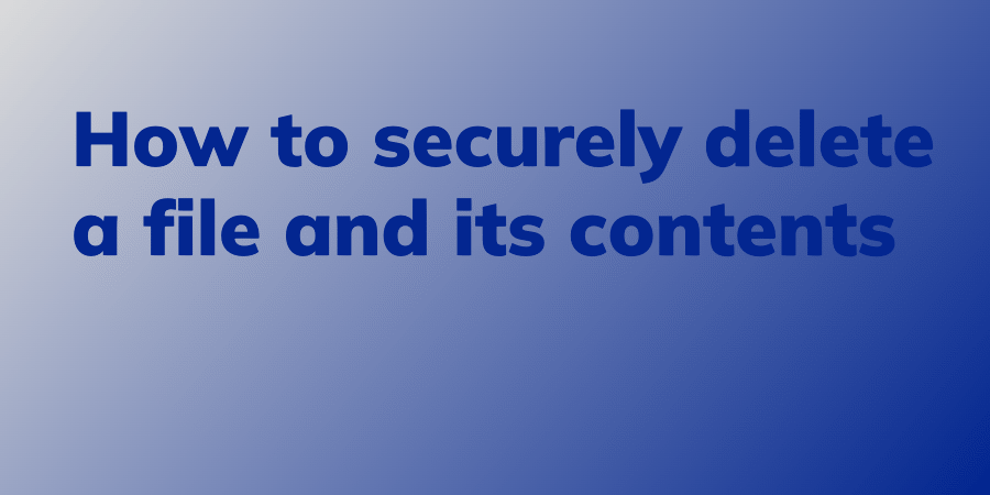 How to securely delete a file and its contents - Linux Audit