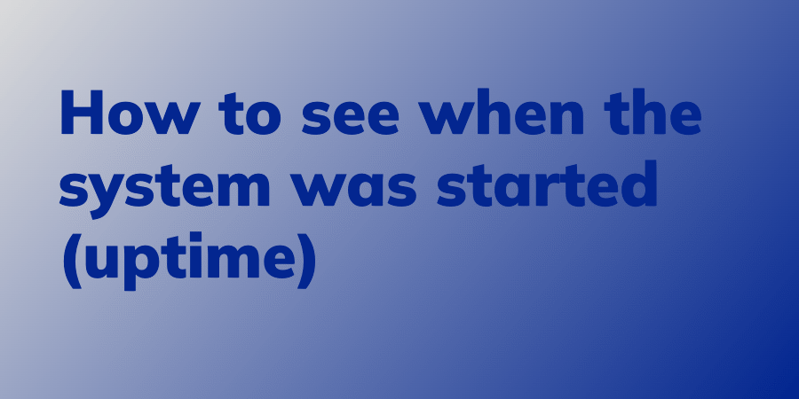 How to see when the system was started (uptime) - Linux Audit