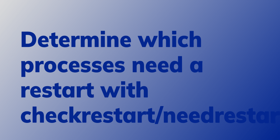 Determine which processes need a restart with checkrestart/needrestart ...
